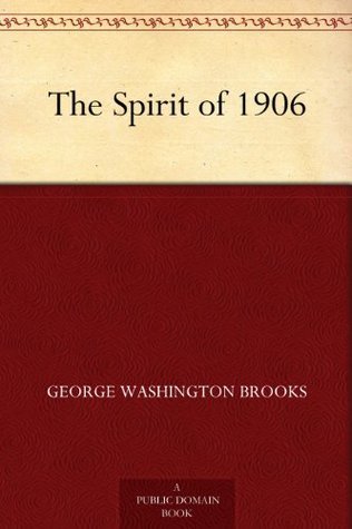 The Spirit of 1906 by George Washington Brooks | Goodreads