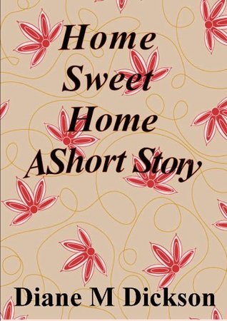 Home Sweet Home by Diane M. Dickson | Goodreads
