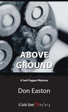 Above Ground (A Jack Taggart Mystery, #2) by Don Easton | Goodreads