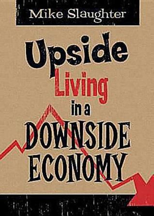 Upside Living in A Downside Economy by Mike Slaughter | Goodreads