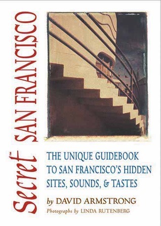 Secret San Francisco: The Unique Guidebook to San Francisco s Hidden ...