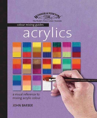 Acrylics: A Visual Reference to Mixing Acrylic Colour by John Barber ...