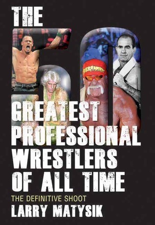 The 50 Greatest Professional Wrestlers of All Time: The Definitive ...