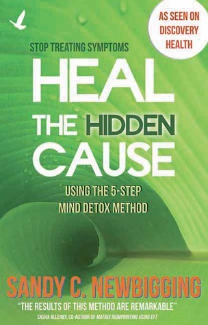 Heal the Hidden Cause: Using the 5-Step Mind Detox. Method by Sandy C ...