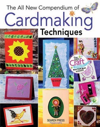 The All New Compendium of Cardmaking Techniques by Search Press | Goodreads