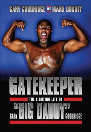 Gatekeeper: The Fighting Life of Gary "Big Daddy" Goodridge by Gary ...
