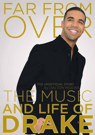 Far from Over: The Music and Life of Drake by Dalton Higgins | Goodreads