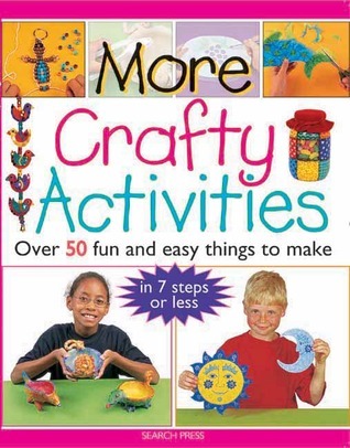 More Crafty Activities: Over 50 Fun and Easy Things to Make in 7 Steps ...