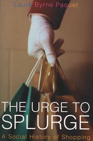 The Urge to Splurge: A Social History of Shopping by Laura Byrne Paquet ...