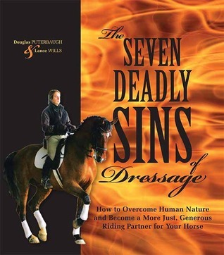 The Seven Deadly Sins of Dressage: How to Overcome Human Nature and ...