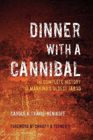 Dinner with a Cannibal: The Complete History of Mankind's Oldest Taboo ...