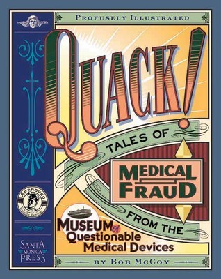 Quack!: Tales of Medical Fraud from the Museum of Questionable Medical ...