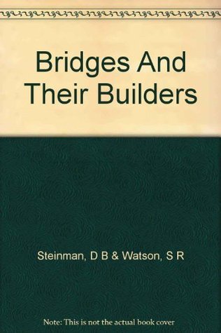 Bridges & Their Builders. Revised & Expanded Edition by David B. Steinman | Goodreads