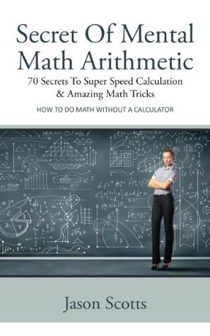 Secret Of Mental Math Arithmetic: 70 Secrets To Super Speed Calculation & Amazing Math Tricks ...