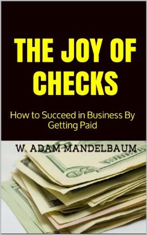 THE JOY OF CHECKS: How to Succeed in Business By Getting Paid by W ...