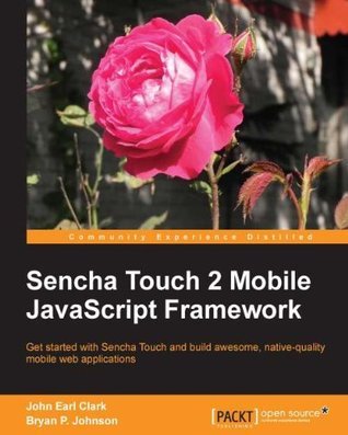 Sencha Touch 2 Mobile JavaScript Framework by John Earl Clark | Goodreads