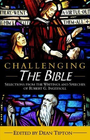 Challenging the Bible: Selections from the Writings And Speeches of ...