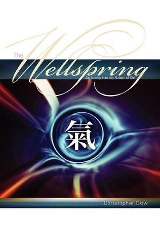 The Wellspring: An Inquiry into the Nature of Chi by Christopher Dow ...