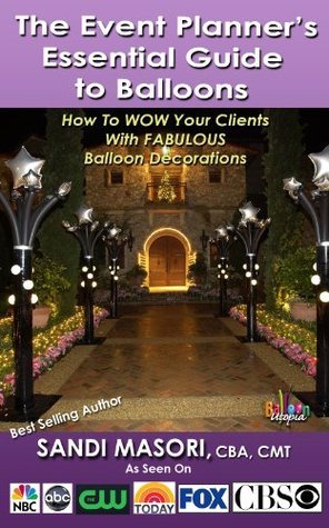 The Event Planner's Essential Guide To Balloons by Sandi Masori | Goodreads