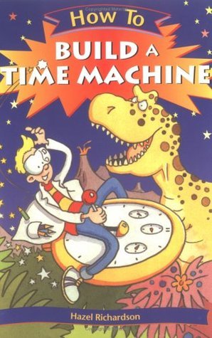 How To Build a Time Machine (How To) by Hazel Richardson | Goodreads
