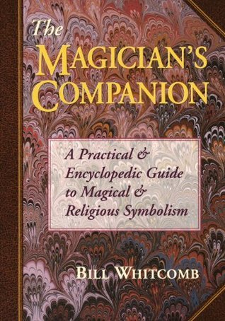 The Magician's Companion: A Practical and Encyclopedic Guide to Magical ...