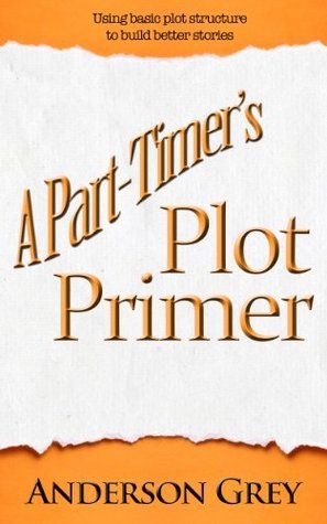 A Part-Timer's Plot Primer by Anderson Grey | Goodreads