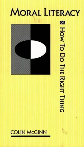 Moral Literacy or How to Do the Right Thing by Colin McGinn | Goodreads
