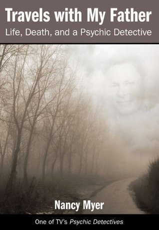 Travels with My Father: Life, Death, and a Psychic Detective by Nancy ...