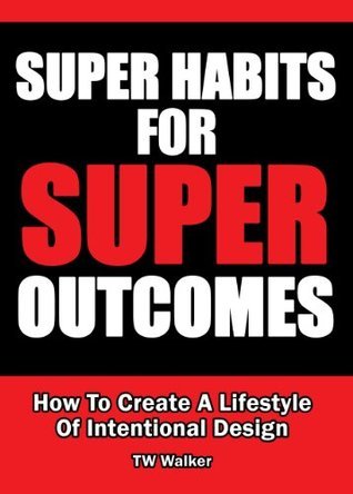 Super Habits For Super Outcomes - How To Create A Lifestyle Of ...
