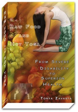 Raw Food and Hot Yoga: From Severe Disability to Superior Health by ...
