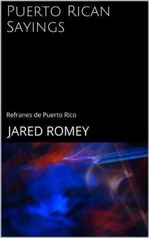 Puerto Rican Sayings - Refranes de Puerto Rico by Jared Romey | Goodreads