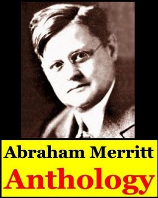 Abraham Merritt, Anthology (The Moon Pool, The Metal Monster, The Face ...