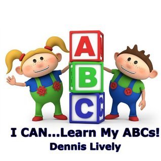 I CAN...Learn My ABCs ! by Dennis Lively | Goodreads