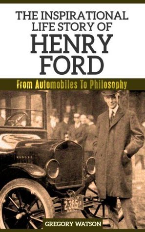 Henry Ford - The Inspirational Life Story Of Henry Ford: From ...