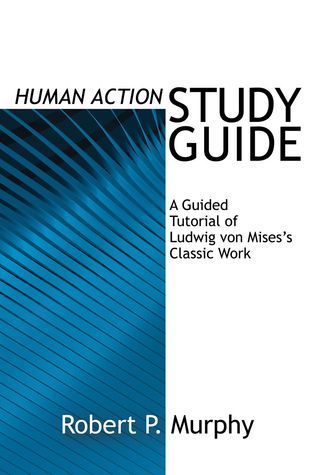 Human Action Study Guide (LvMI) by Robert P. Murphy | Goodreads