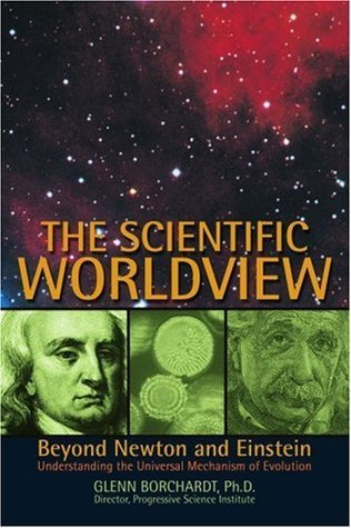The Scientific Worldview: Beyond Newton and Einstein by Glenn Borchardt ...