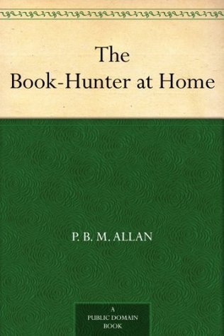 The Book-Hunter at Home by P.B.M. Allan | Goodreads