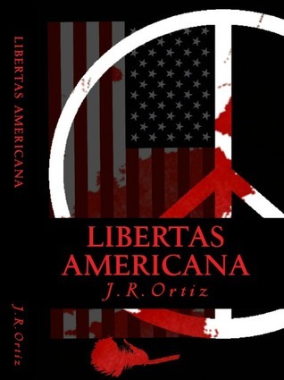Libertas Americana by J.R. Ortiz | Goodreads