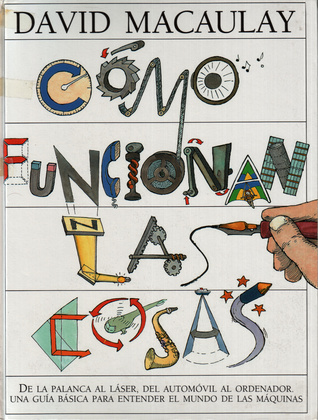 Cómo funcionan las cosas by David Macaulay | Goodreads