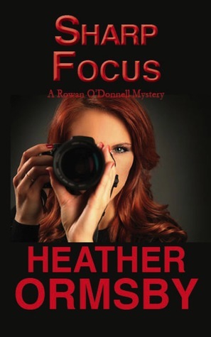 Sharp Focus (Rowan O'Donnell Mystery Book 1) by Heather Ormsby | Goodreads