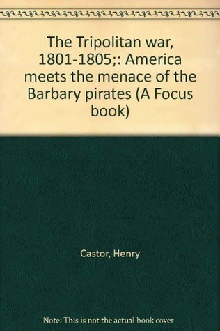 The Tripolitan war, 1801-1805;: America meets the menace of the Barbary ...