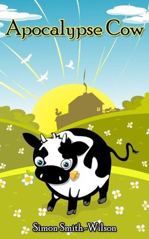 Apocalypse Cow by Simon Smith-Wilson | Goodreads