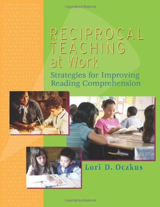 Reciprocal Teaching at Work: Strategies for Improving Reading ...
