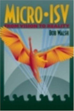 Micro-ISV: From Vision to Reality by Bob Walsh | Goodreads