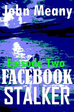 Facebook Stalker, Episode Two by John Meany | Goodreads