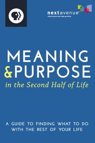 Meaning & Purpose in the Second Half of Life: A Guide to Finding What ...