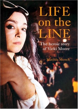 Life on the Line: The Heroic Life of Vicki Moore by Matilda Mench ...