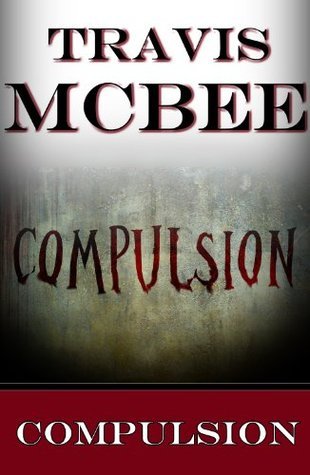 Compulsion by Travis McBee | Goodreads