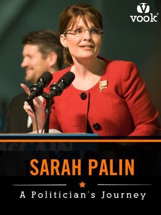 Sarah Palin: A Politician's Journey by Vook | Goodreads
