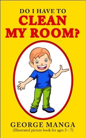 Do I Have To Clean My Room? by George Manga | Goodreads